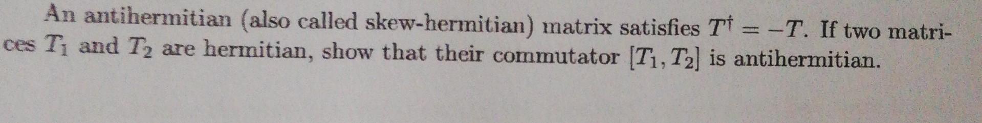 Solved An antihermitian (also called skew-hermitian) matrix | Chegg.com