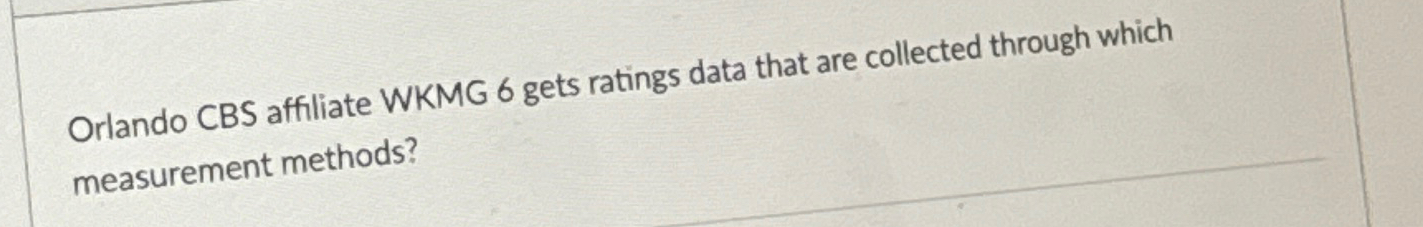 Solved Orlando CBS affiliate WKMG 6 ﻿gets ratings data that | Chegg.com