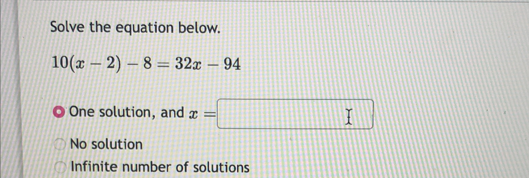 Solved Solve the equation below.10(x-2)-8=32x-94One | Chegg.com