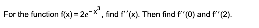Solved For the function f(x)=2e-x3, ﻿find f''(x). ﻿Then find | Chegg.com