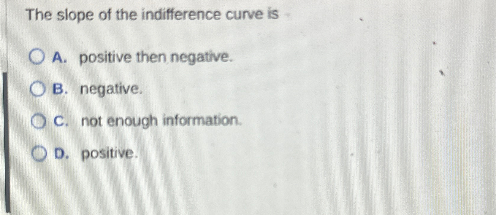 Solved The slope of the indifference curve isA. ﻿positive | Chegg.com