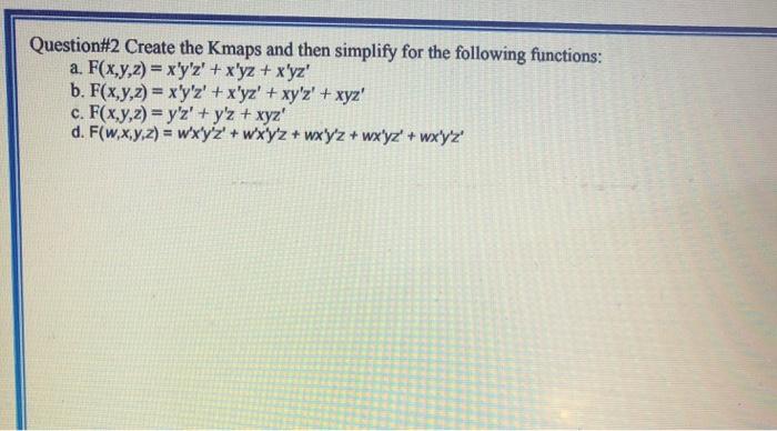 Solved Question#2 Create the Kmaps and then simplify for the | Chegg.com
