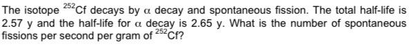 Solved The isotope 252Cf decays by a decay and spontaneous | Chegg.com