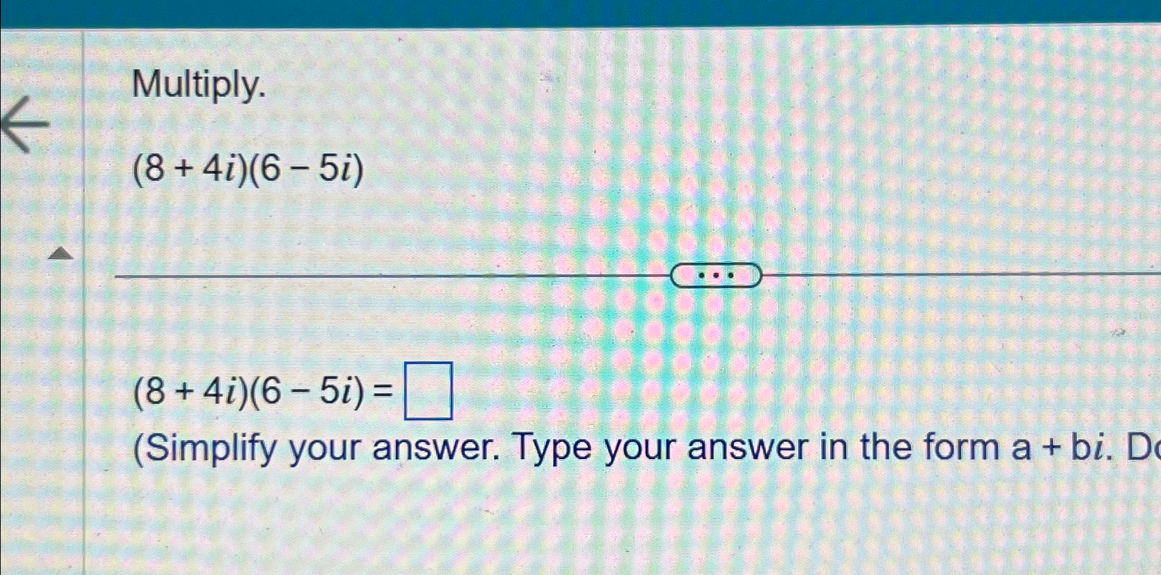 Solved Multiply.(8+4i)(6-5i)(8+4i)(6-5i)=(Simplify your | Chegg.com