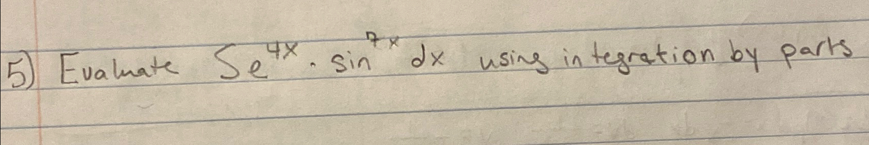 Solved Evaluate ∫﻿﻿e4x*sin7xdx ﻿using integration by parts | Chegg.com