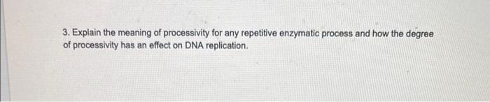 Solved 3. Explain the meaning of processivity for any | Chegg.com