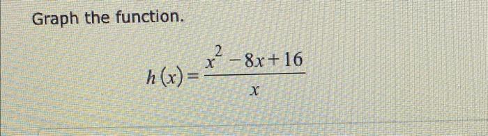 Solved Graph the function. h(x)=xx2−8x+16 | Chegg.com