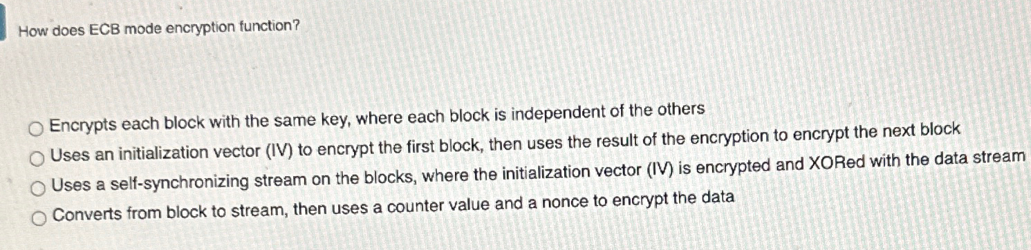 Solved How does ECB mode encryption function?Encrypts each | Chegg.com