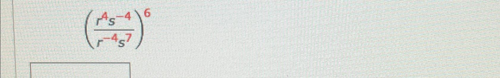 Solved (r4s-4r-4s7)6 ﻿Simplify, do not use negative | Chegg.com
