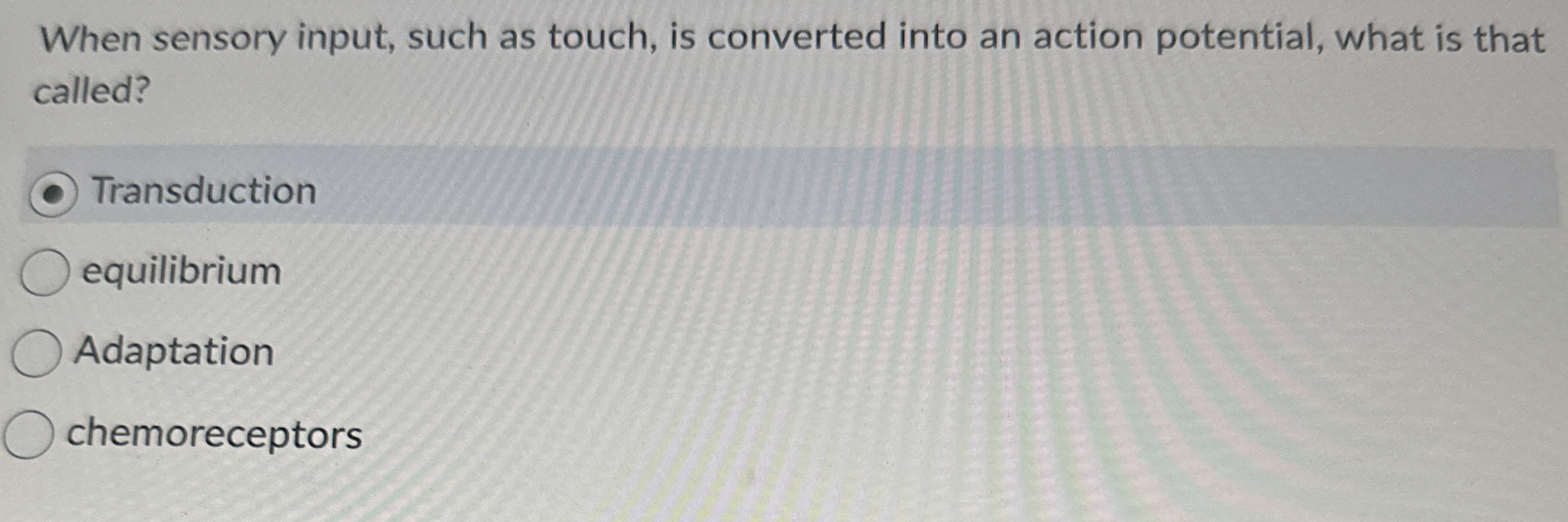 Solved When sensory input, such as touch, is converted into | Chegg.com