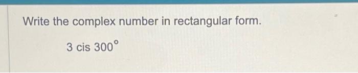 Solved Write The Complex Number In Rectangular Form 