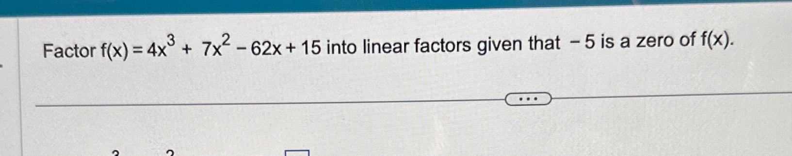 Solved Factor f(x)=4x3+7x2-62x+15 ﻿into linear factors given | Chegg.com