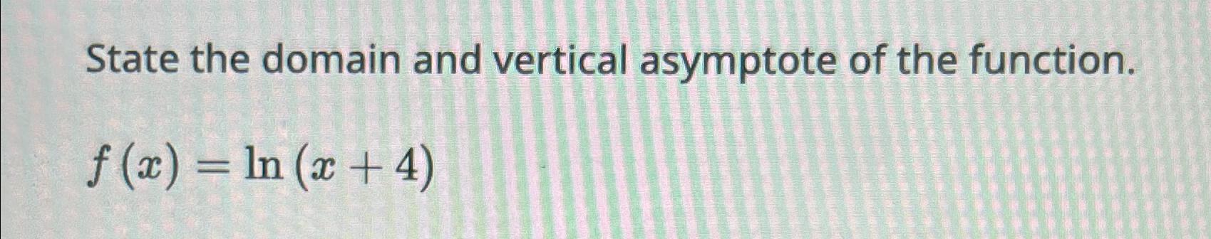 Solved State the domain and vertical asymptote of the | Chegg.com