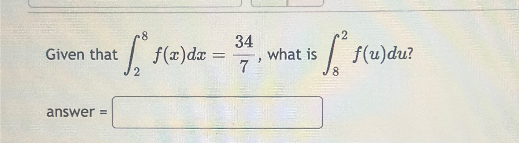Solved Given that ∫28f(x)dx=347, ﻿what is ∫82f(u)du ?answer | Chegg.com