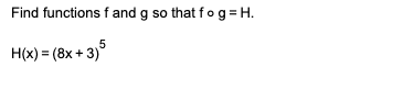 Solved Find functions f ﻿and g ﻿so that f@g=H.H(x)=(8x+3)5 | Chegg.com