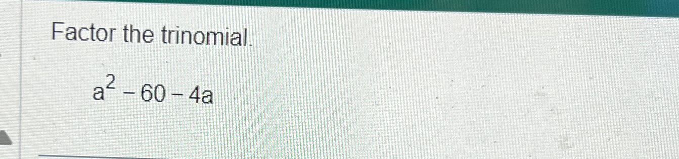 Solved Factor the trinomial.a2-60-4a | Chegg.com