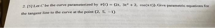 Solved 2. [5] Let C be the curve parameterized by | Chegg.com