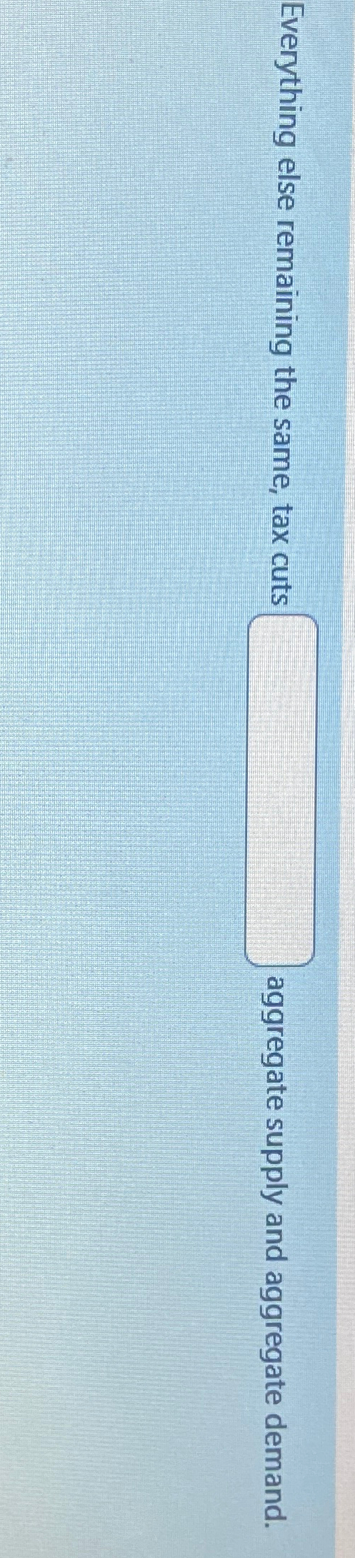 Solved Everything else remaining the same, tax cuts | Chegg.com