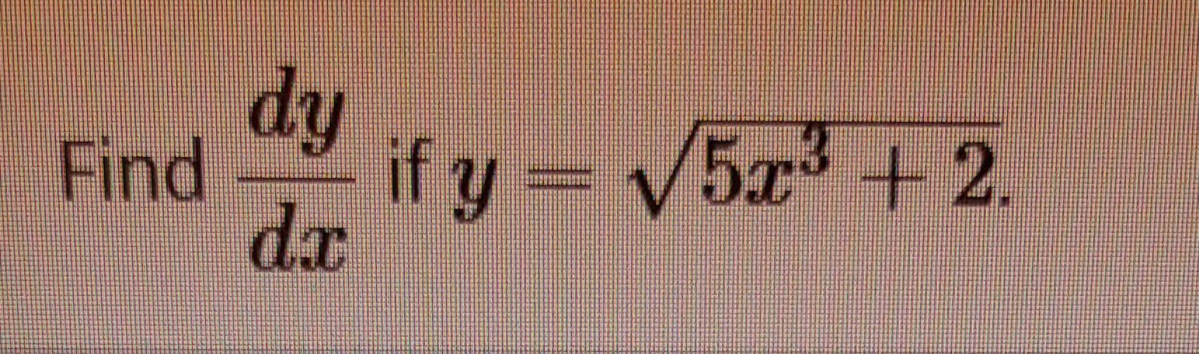 Solved Find dxdy if y=5x3+2 | Chegg.com