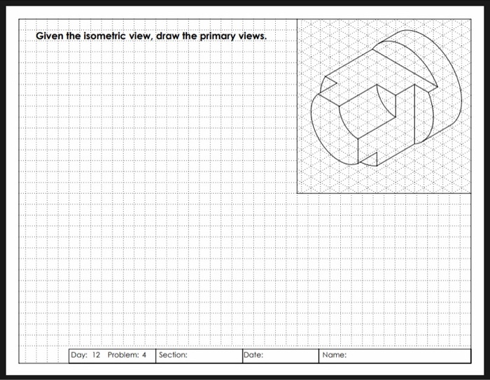 Solved Given the isometric view, draw the primary views Day: | Chegg.com