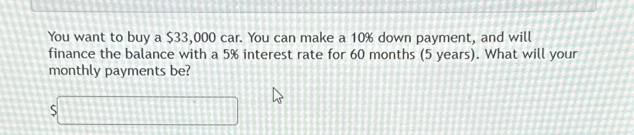 Solved You want to buy a $33,000 ﻿car. You can make a 10% | Chegg.com