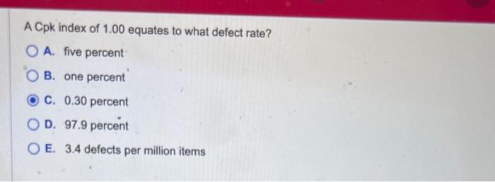 Solved A Cpk index of 1.00 equates to what defect rate? A. | Chegg.com