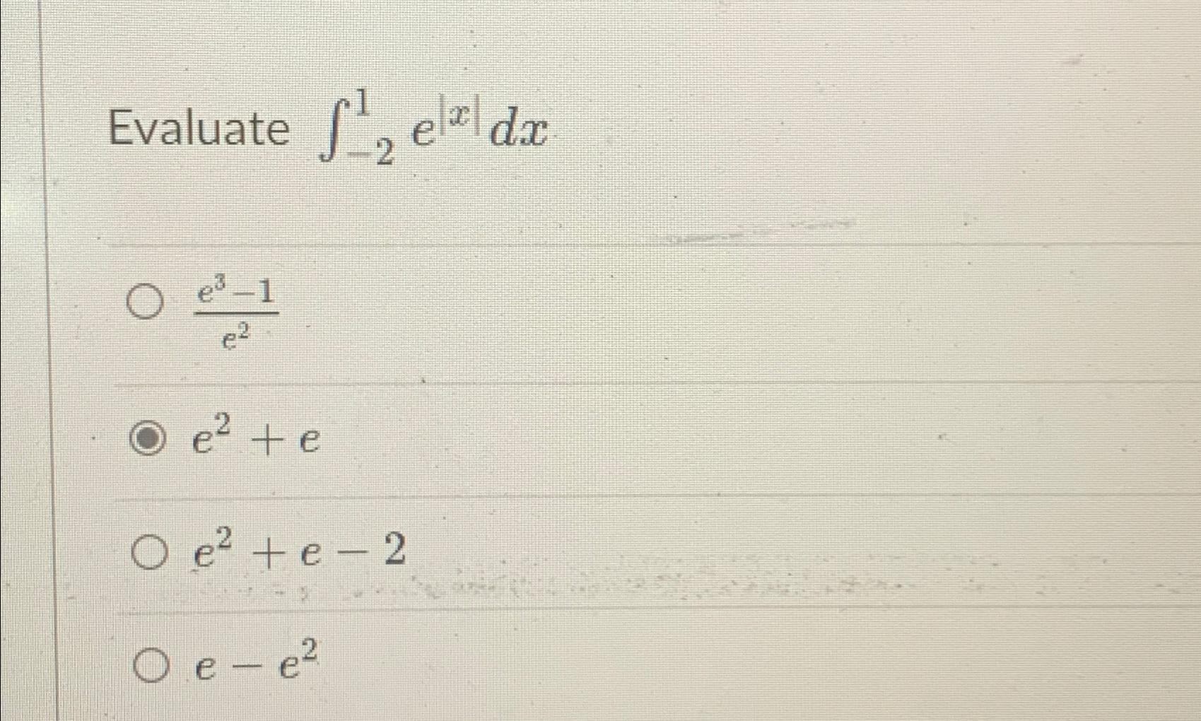 Solved Evaluate ∫-21e|x|dxe3-1e2e2+ee2+e-2e-e2 | Chegg.com