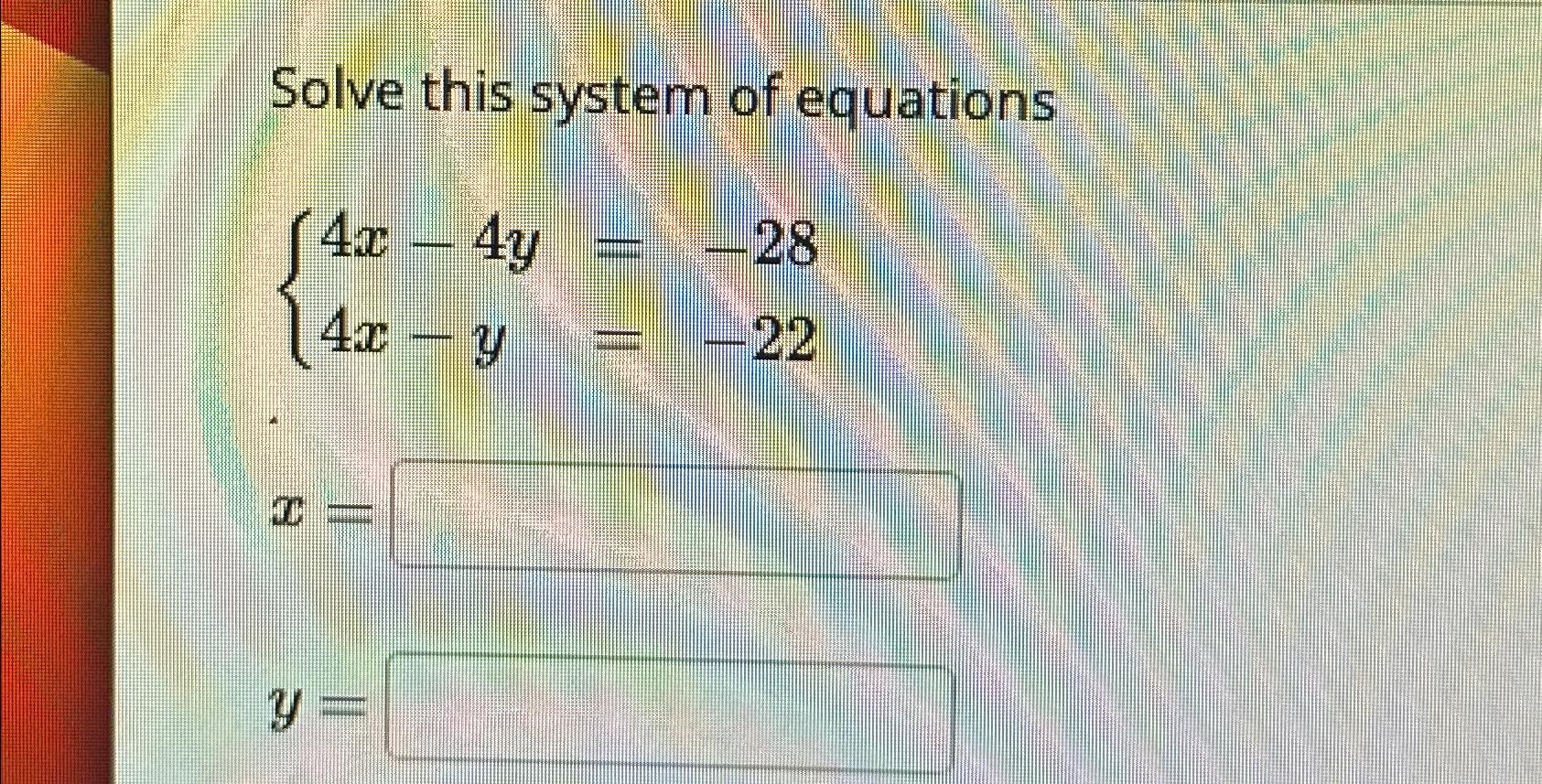 Solved Solve this system of equations4x-4y=-284x-y=-22x=y= | Chegg.com