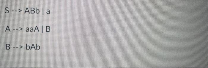 Solved Convert the given CFG to GNF: S→CAA→aC→aB/bS→AB | Chegg.com