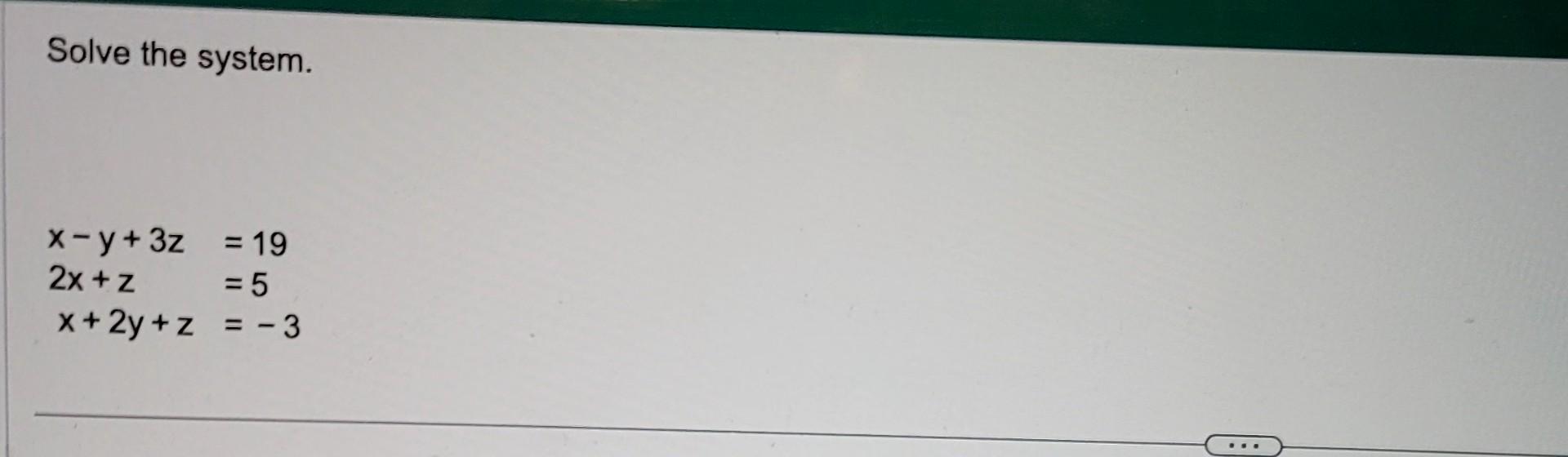 Solved Solve the system.x-y+3z=192x+z=5x+2y+z=-3 | Chegg.com