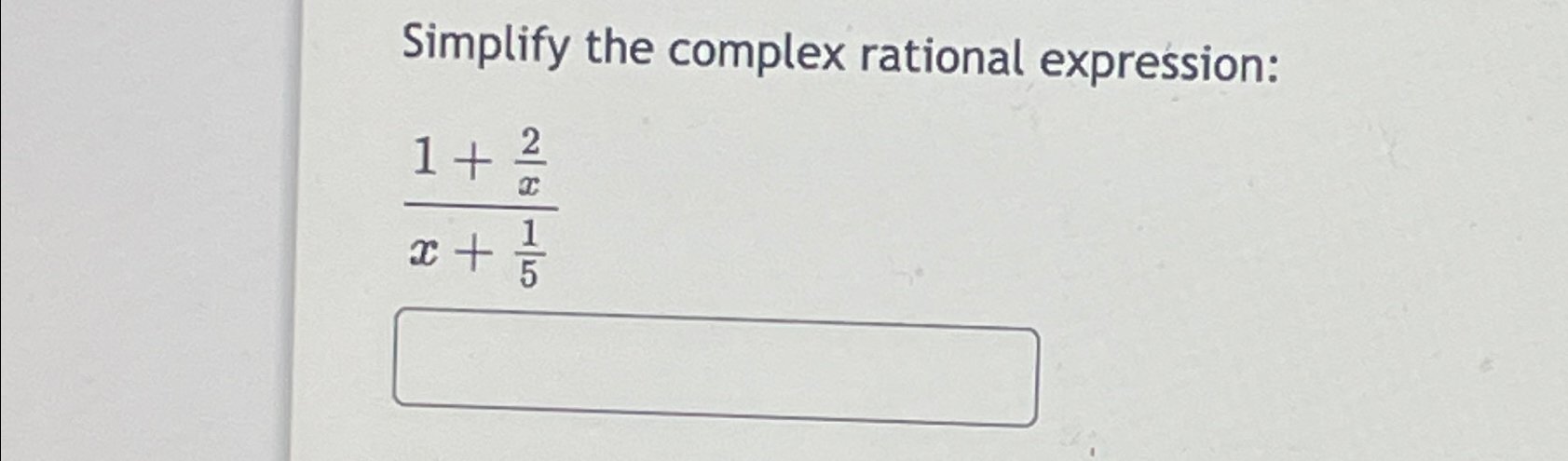 Solved Simplify the complex rational expression:1+2xx+15 | Chegg.com