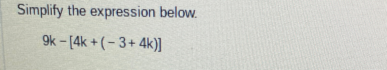 Solved Simplify the expression below.9k-[4k+(-3+4k)] | Chegg.com