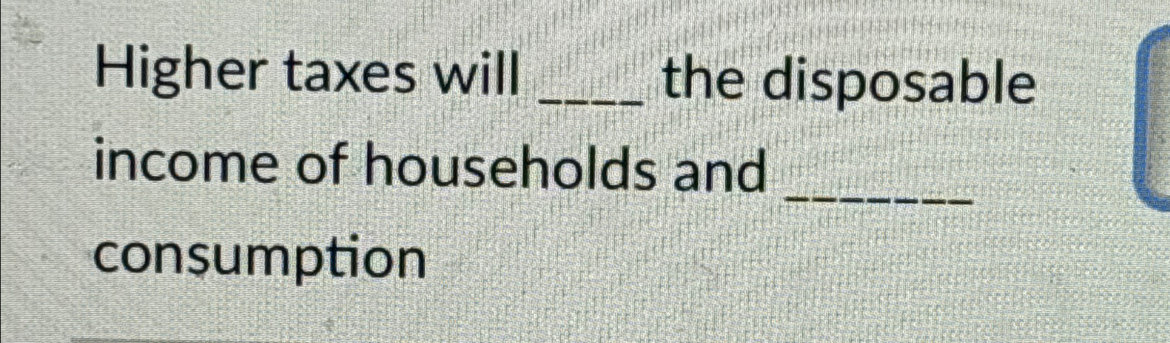Solved Higher taxes will q, ﻿the disposable income of | Chegg.com