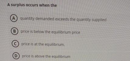 Solved A surplus occurs when thequantity demanded exceeds | Chegg.com