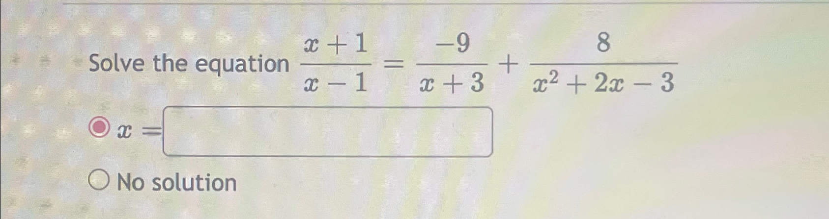 Solved Solve the equation x+1x-1=-9x+3+8x2+2x-3x=No solution | Chegg.com