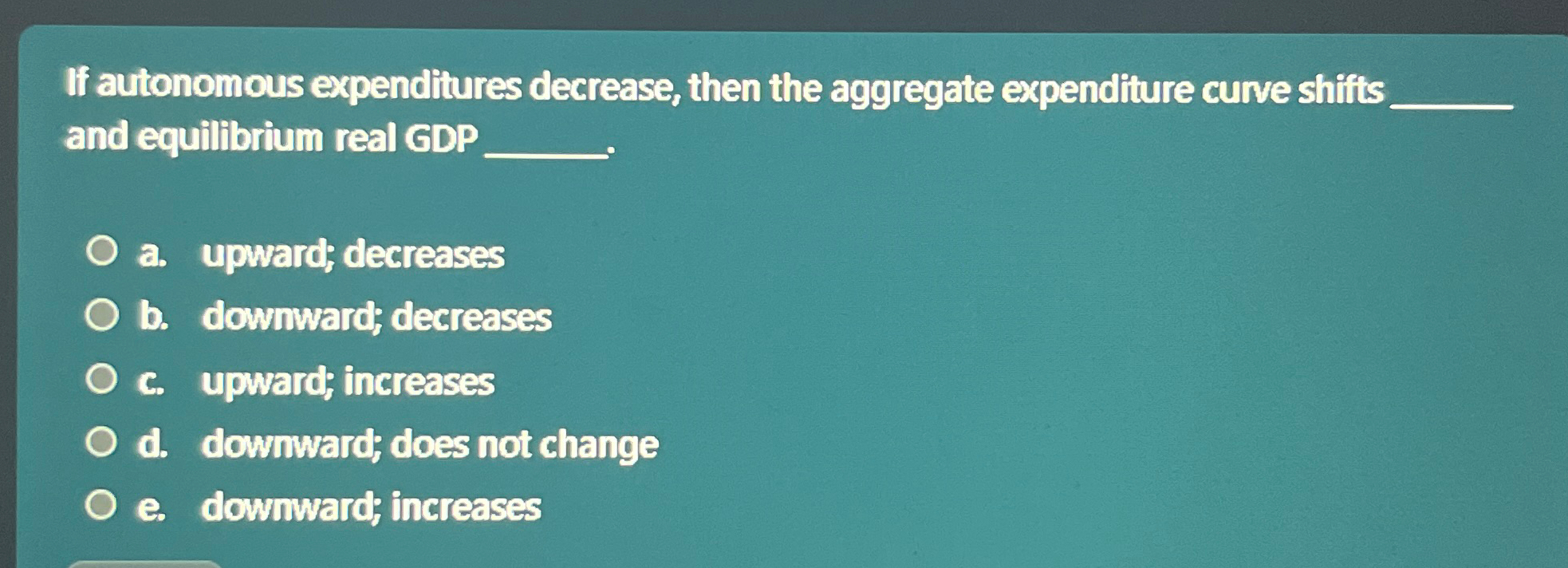 Solved If autonomous expenditures decrease, then the | Chegg.com