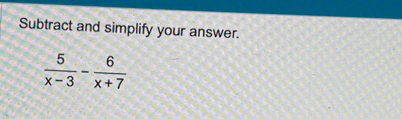 Solved Subtract and simplify your answer.5x-3-6x+7 | Chegg.com