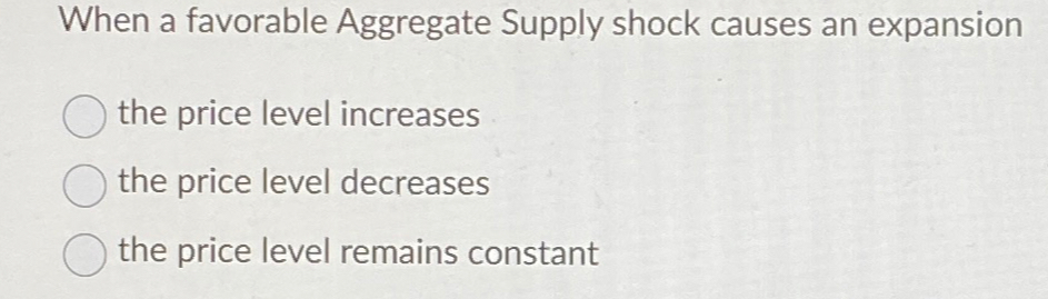 Solved When a favorable Aggregate Supply shock causes an | Chegg.com