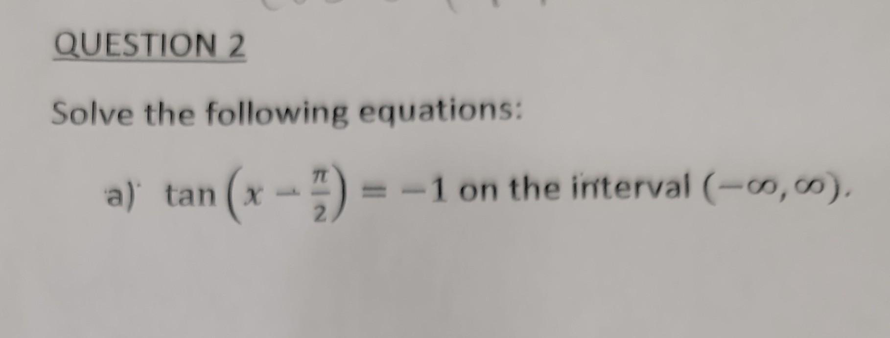Solved Solve the following equations: a) tan(x−2π)=−1 on the | Chegg.com