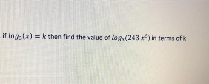 Solved if log3(x) = k then find the value of log:(243 x5) in | Chegg.com