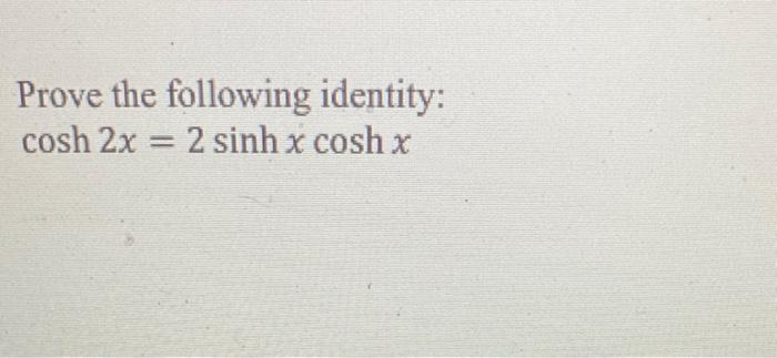 Solved Prove the following identity: cosh2x=2sinhxcoshx | Chegg.com