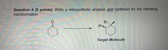 Solved Question 4 (5 points). Write a retrosynthetic | Chegg.com