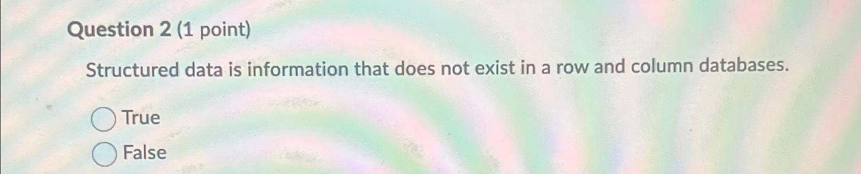 Solved Question 2 (1 ﻿point)Structured data is information | Chegg.com