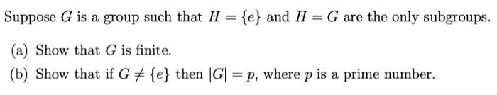 Solved Suppose G is a group such that H={e} and H=G are the | Chegg.com