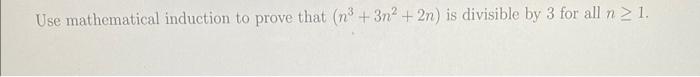 Solved Use mathematical induction to prove that (n3+3n2+2n) | Chegg.com