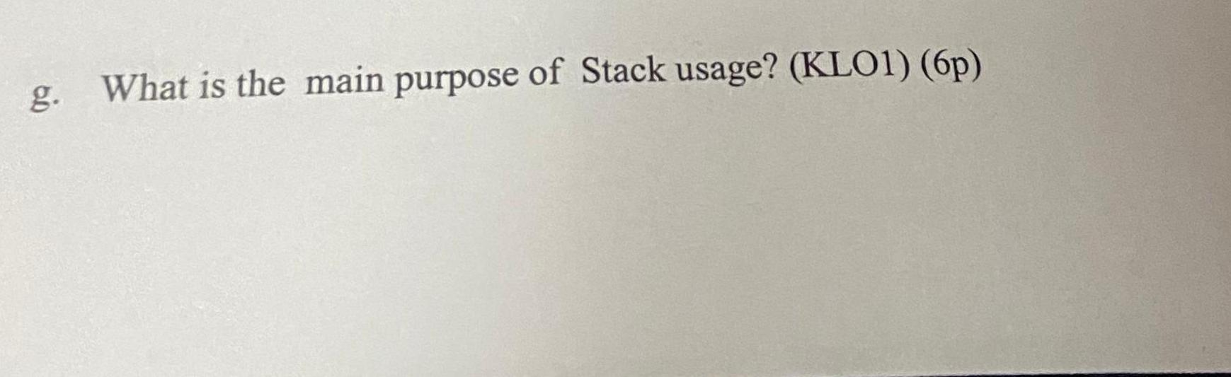 Solved g. ﻿What is the main purpose of Stack usage? | Chegg.com