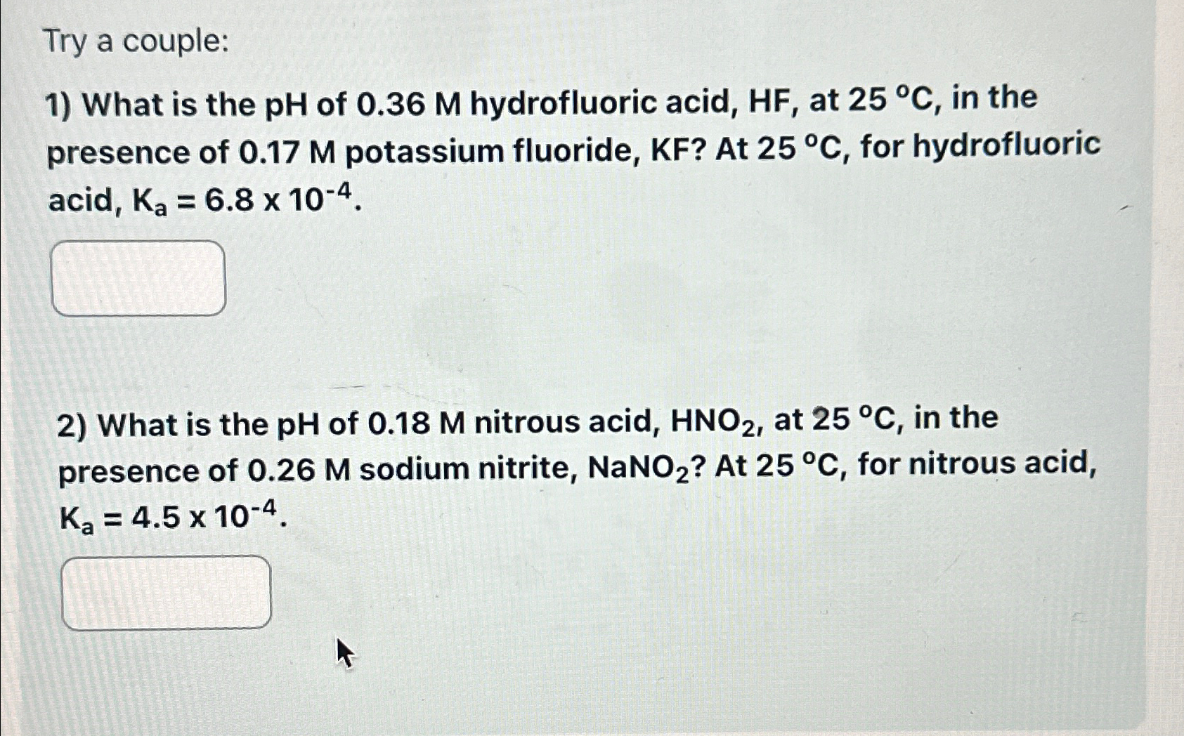 Try a couple:What is the pH ﻿of 0.36M ﻿hydrofluoric | Chegg.com