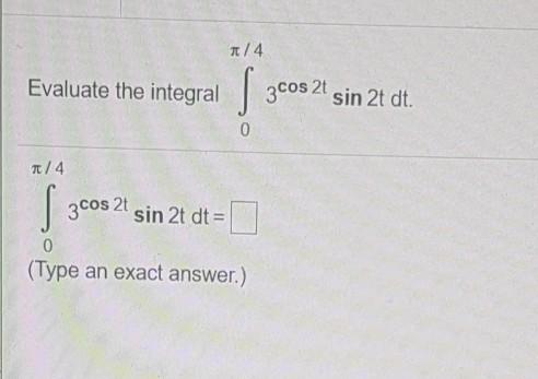 Solved 1/4 Evaluate the integral zcos 2t sin 2t dt. 0 1/4 S | Chegg.com
