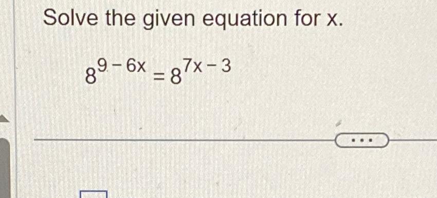 Solved Solve the given equation for x.89-6x=87x-3 | Chegg.com