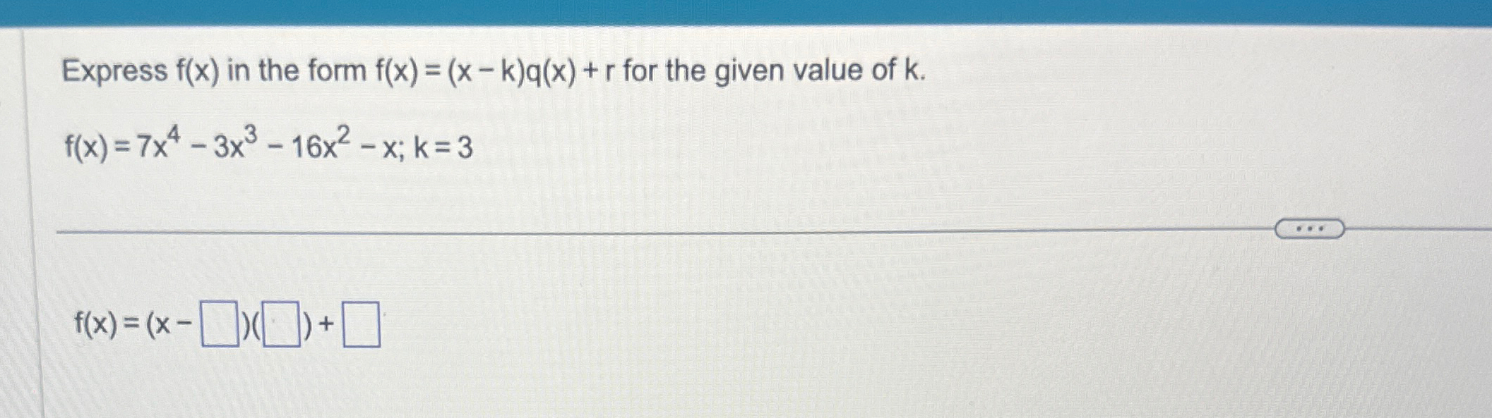 Solved Express f(x) ﻿in the form f(x)=(x-k)q(x)+r ﻿for the | Chegg.com